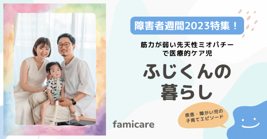 筋力が弱い先天性ミオパチーで医療的ケア児ふじくんの暮らし【疾患・障がい児の子育てエピソード特集】 | ファミケア